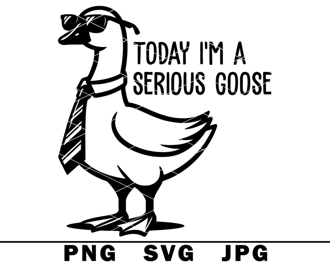 Today I'm A Serious Goose SVG Funny Silly Honker Meme Joke PNG JPG Cut ...