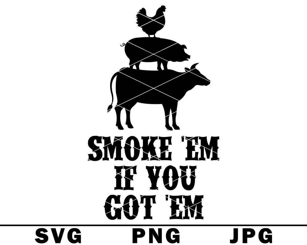 Smoke Em If You Got Em SVG Grilled Meat Smoked Chicken Pork Beef BBQ ...