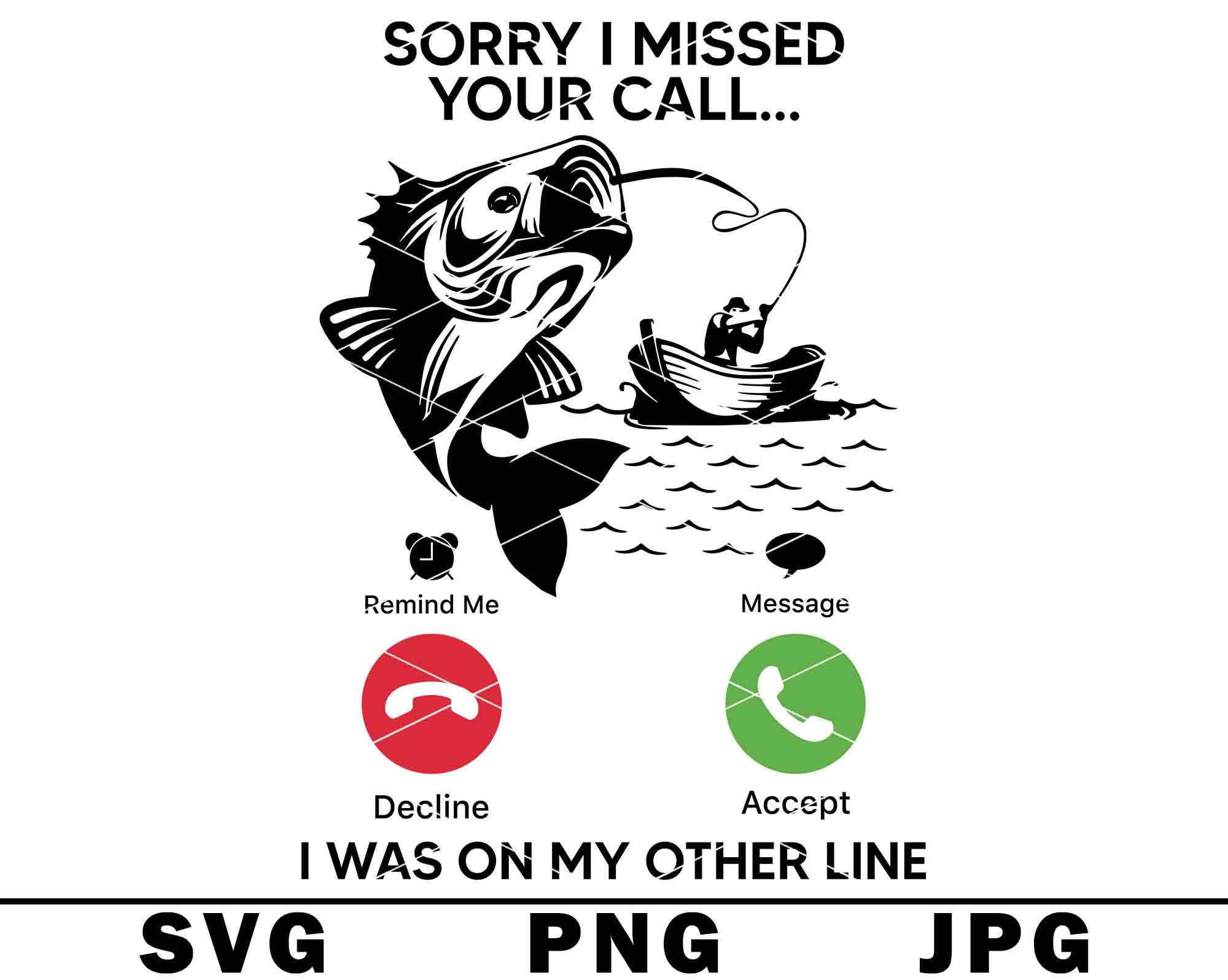 Sorry I Missed Your Call SVG I Was on My Other Line Fishing Joke ...