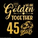 Golden Together 45 Years SVG, 45 Year Anniversary Svg, Married 45 Years ...