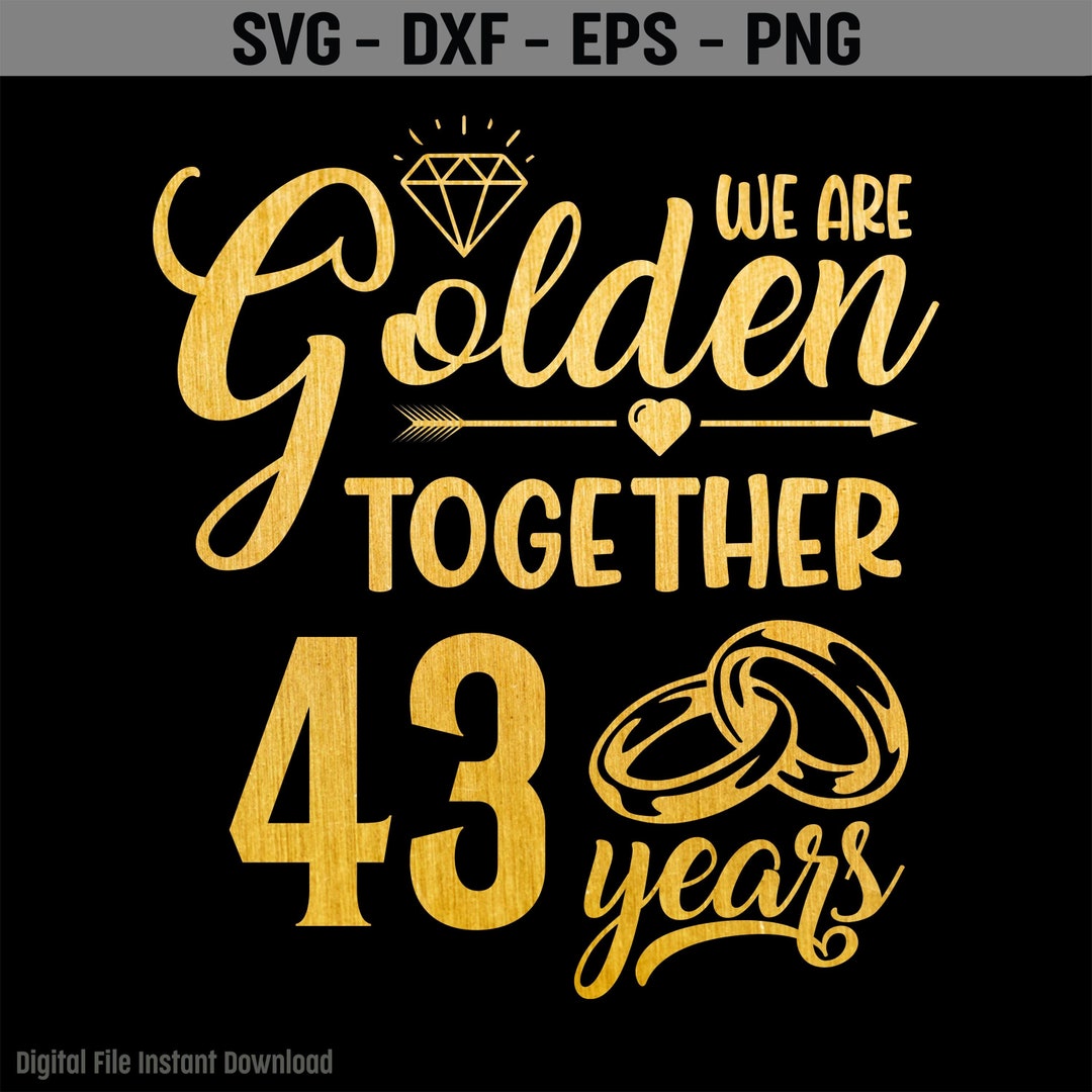 Golden Together 43 Years SVG, 43 Year Anniversary Svg, Married 43 Years ...
