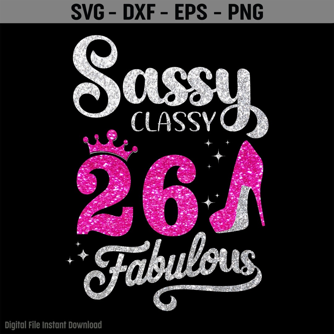 Sassy Classy 26 Fabulous SVG, 26th Birthday Girl Svg, It's My 26th ...