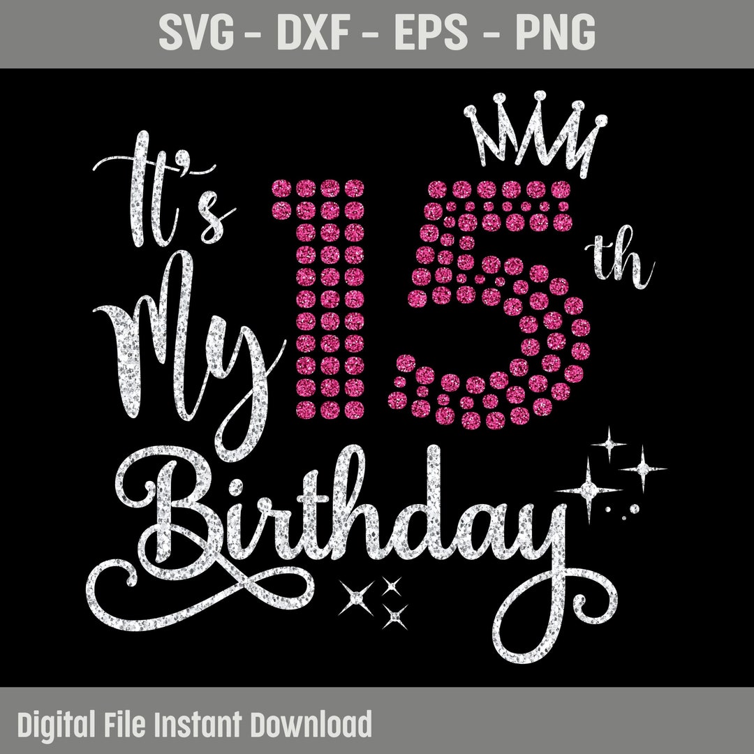 It's My 15th Birthday SVG, 15 Years Old Birthday Girl SVG, Birthday Party Decoration Crown, 15 ...