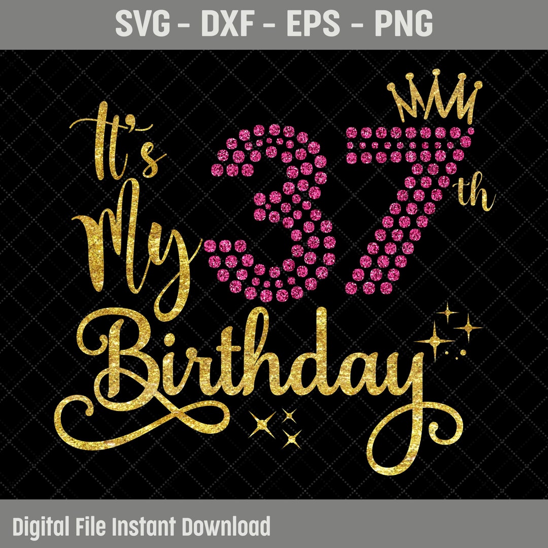 It's My 37th Birthday SVG, 37 Years Old Birthday Girl SVG, Birthday ...