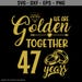 Golden Together 47 Years SVG, 47 Year Anniversary Svg, Married 47 Years ...
