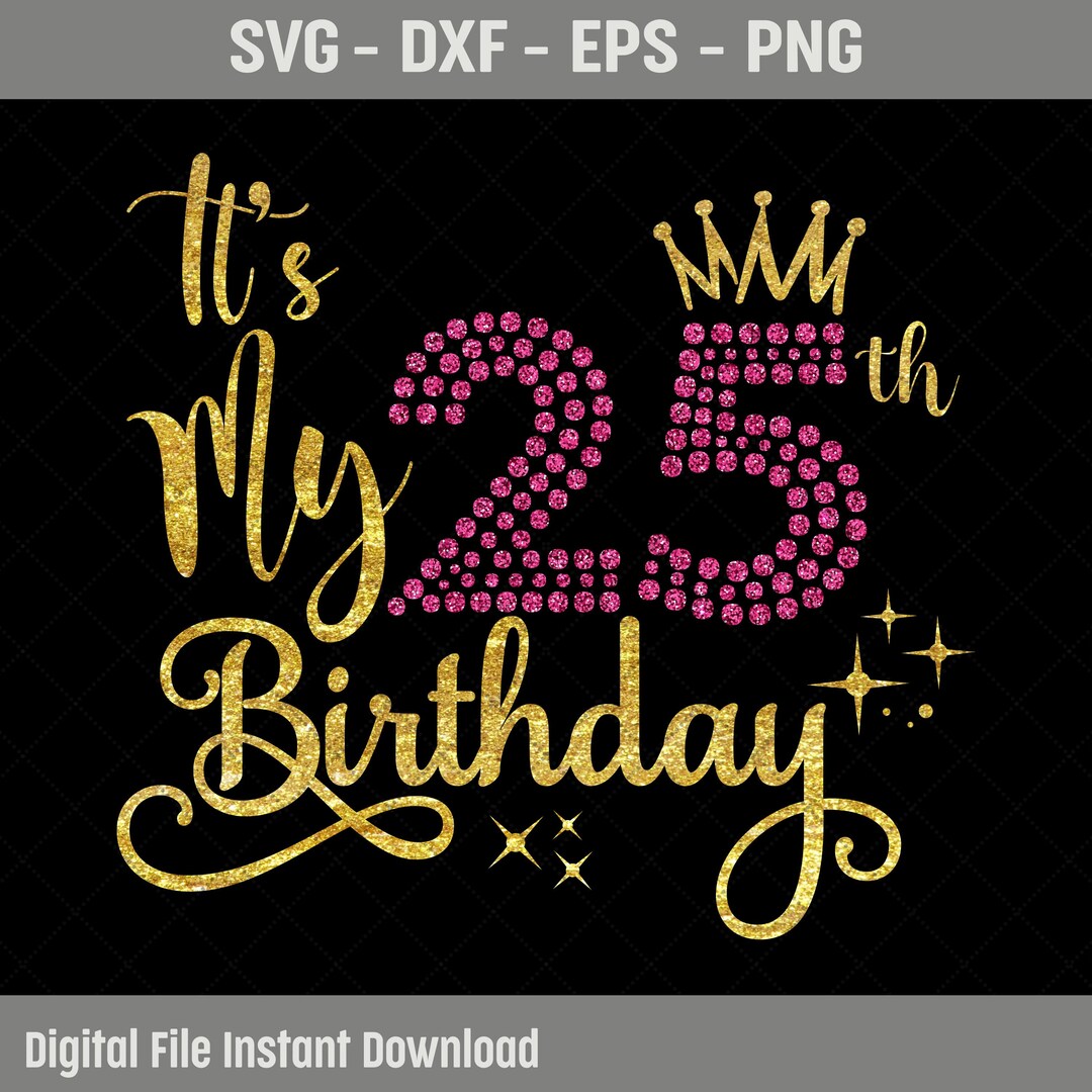 It's My 25th Birthday SVG, 25 Years Old Birthday Girl SVG, Birthday ...