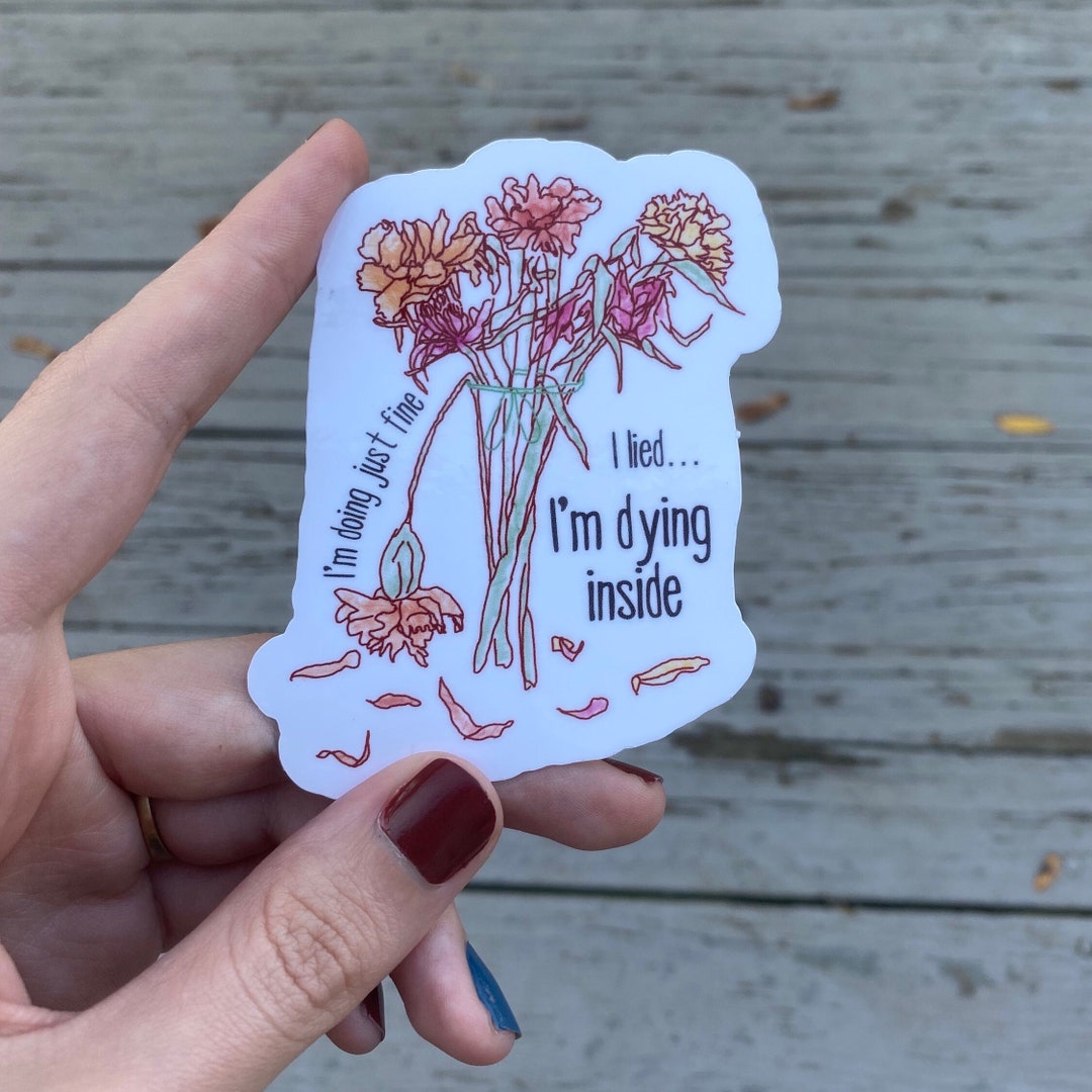 I’m Dying Inside Floral Sticker; Water Resistant Vinyl; Tiktok, Funny ...