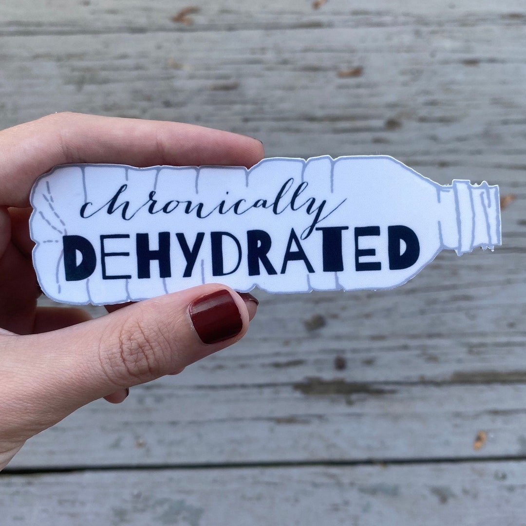 Chronically Dehydrated Sticker, Water Resistant Vinyl, Water Bottle ...