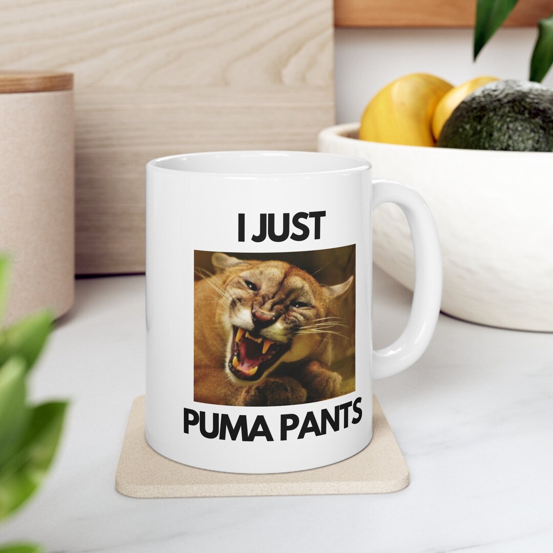 I Just Puma Pants Mug Funny Coffee Mug Adult Humor Mug Animal Meme Mug ...