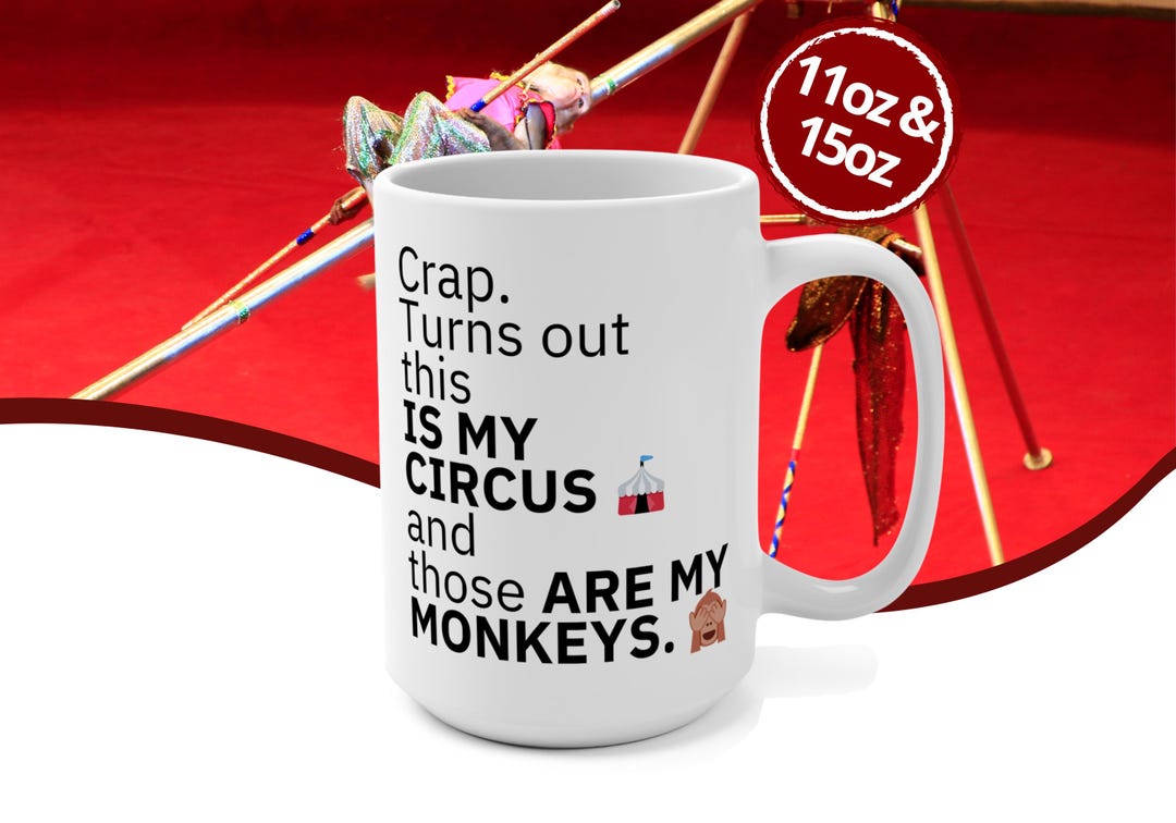 Crap Mug Not My Circus Not My Monkeys This is My Circus These Are My ...
