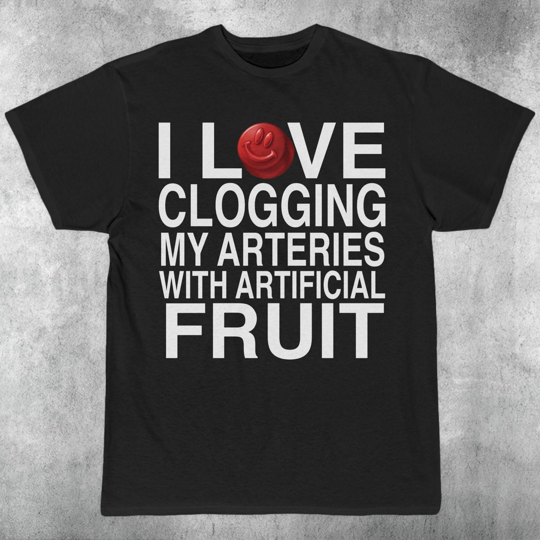I Love Clogging My Arteries With Artificial Fruit - Y2K Cursed T-shirt ...