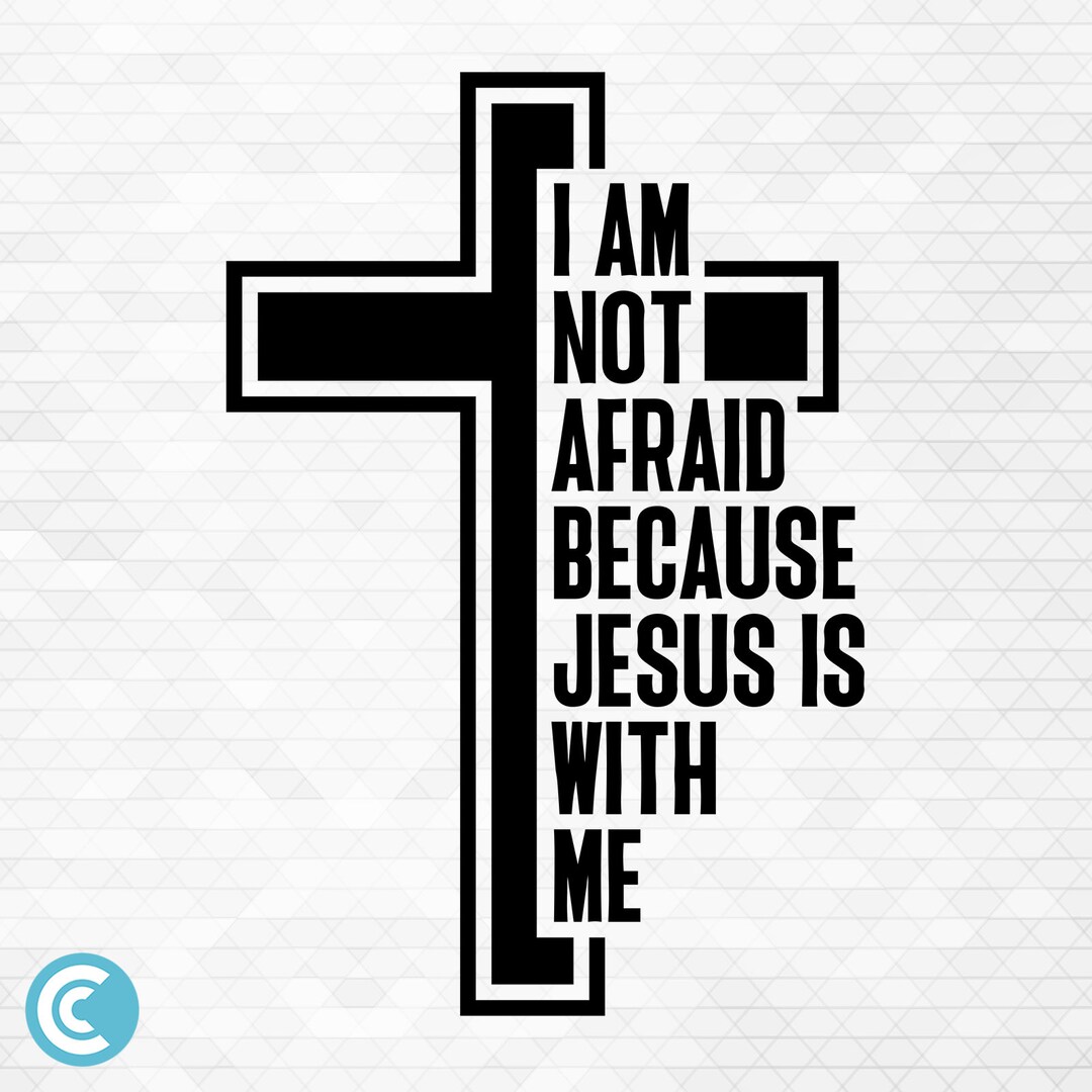 I Am Not Afraid Because Jesus is With Me Svg, Jesus Svg, Christian Svg ...