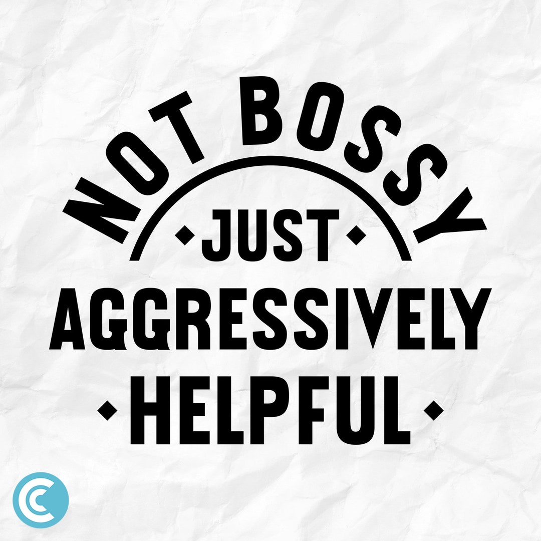 Not Bossy Just Aggressively Helpful Svg, Not Bossy Svg, Sarcastic Svg ...