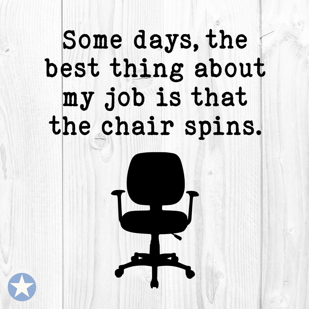 Some Days the Best Thing About My Job is That the Chair Spins Svg ...