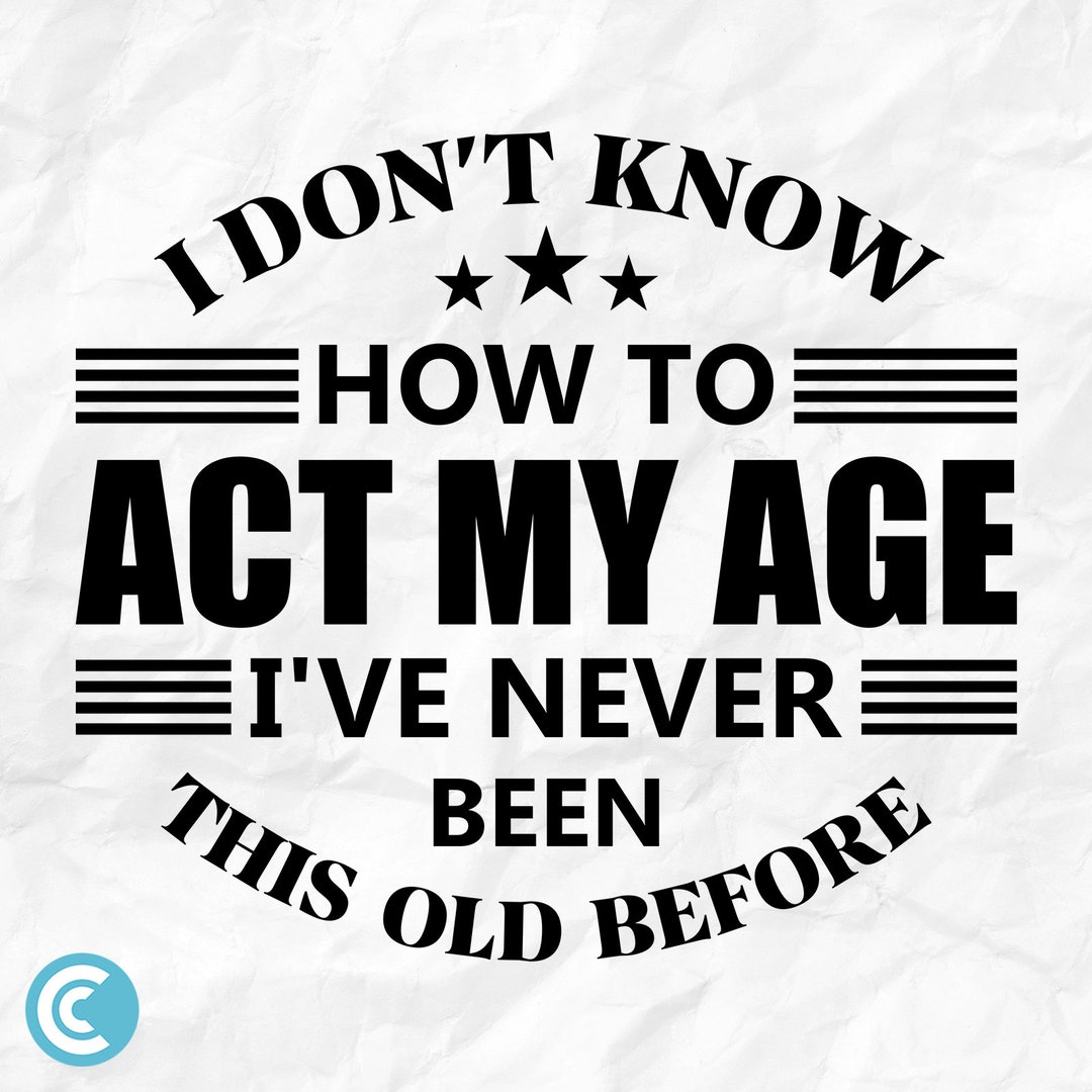 I Don't Know How to Act My Age Svg Act My Age Svg Funny - Etsy
