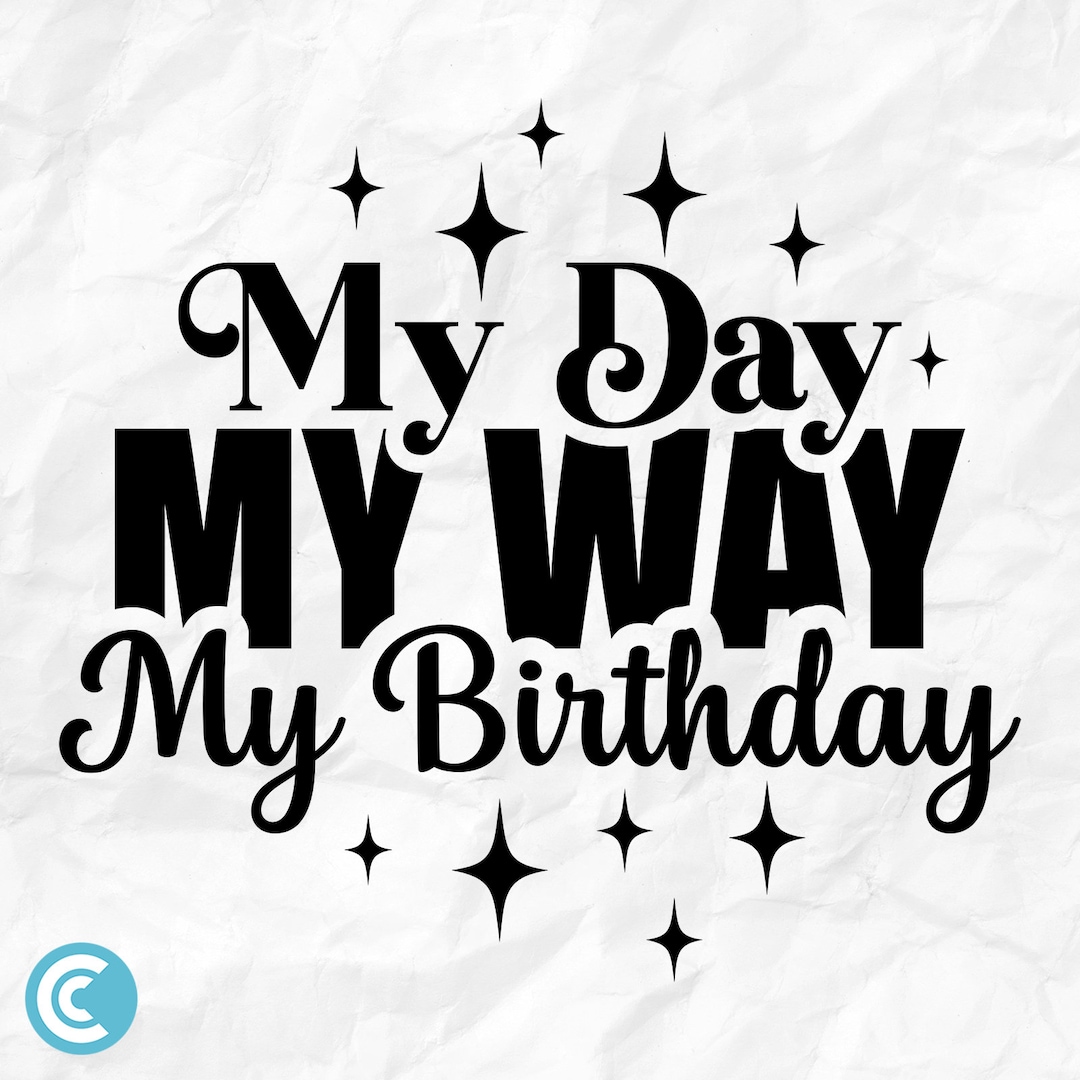 My Day My Way My Birthday Svg, Birthday Svg, Happy Birthday Svg, My Day ...