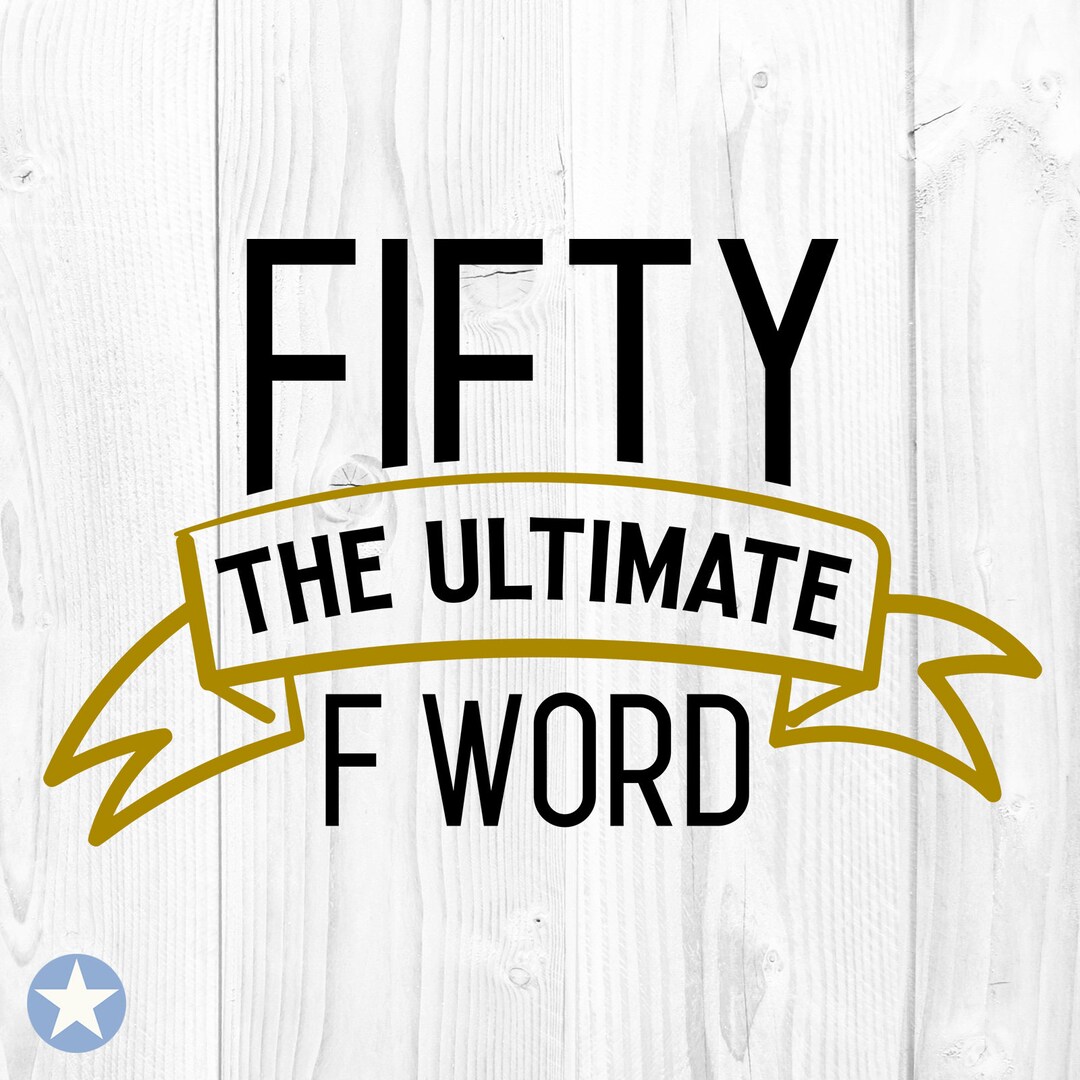 Fifty the Ultimate F Word Svg, Fifty Svg, 50th Birthday Svg, Happy 50th ...
