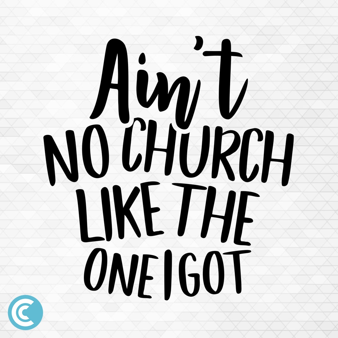 Aint No Church Like The One I Got Svg Church Svg Christian Svg