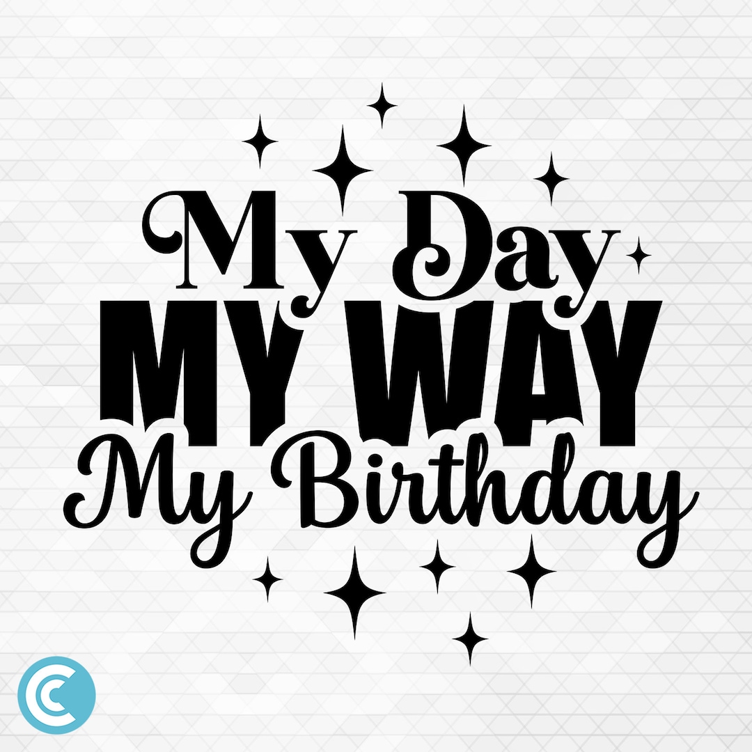 My Day My Way My Birthday Svg, Birthday Svg, Happy Birthday Svg, My Day ...