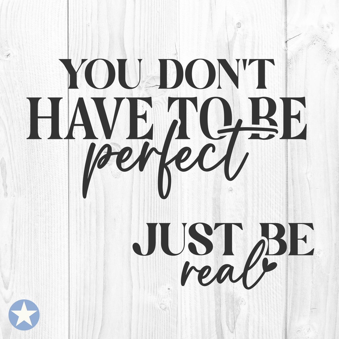 You Don't Have to Be Perfect Just Be Real Svg, Self Love Svg ...