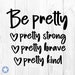 Be Pretty Svg, Be Strong Svg, Be Brave Svg, Be Kind Svg, Strong Woman ...
