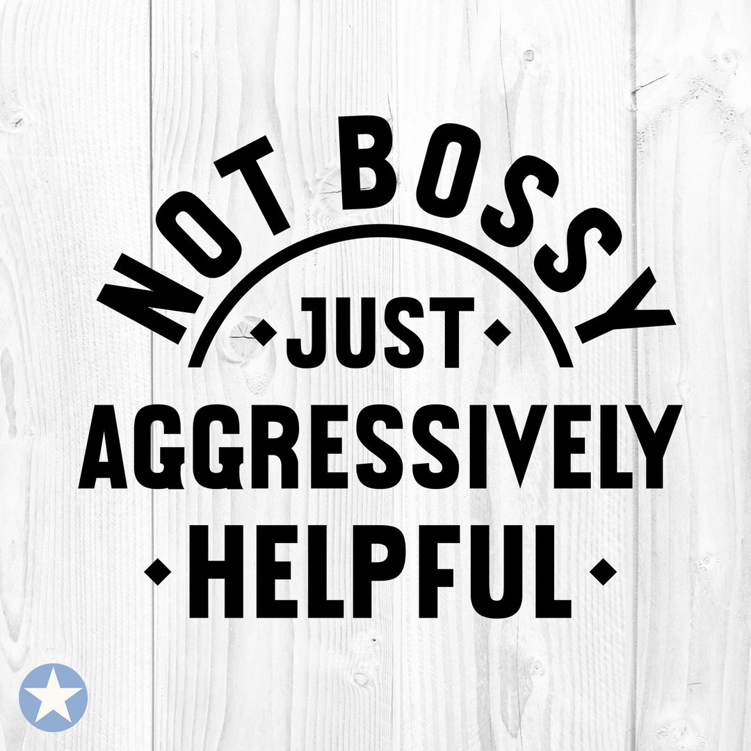 Not Bossy Just Aggressively Helpful Svg, Not Bossy Svg, Sarcastic Svg ...