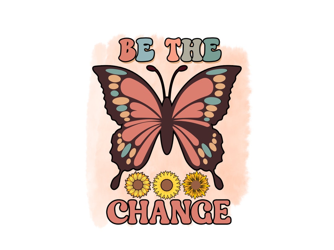 Be the Change Butterfly PNG Transparent Sublimation Digital Files - Etsy