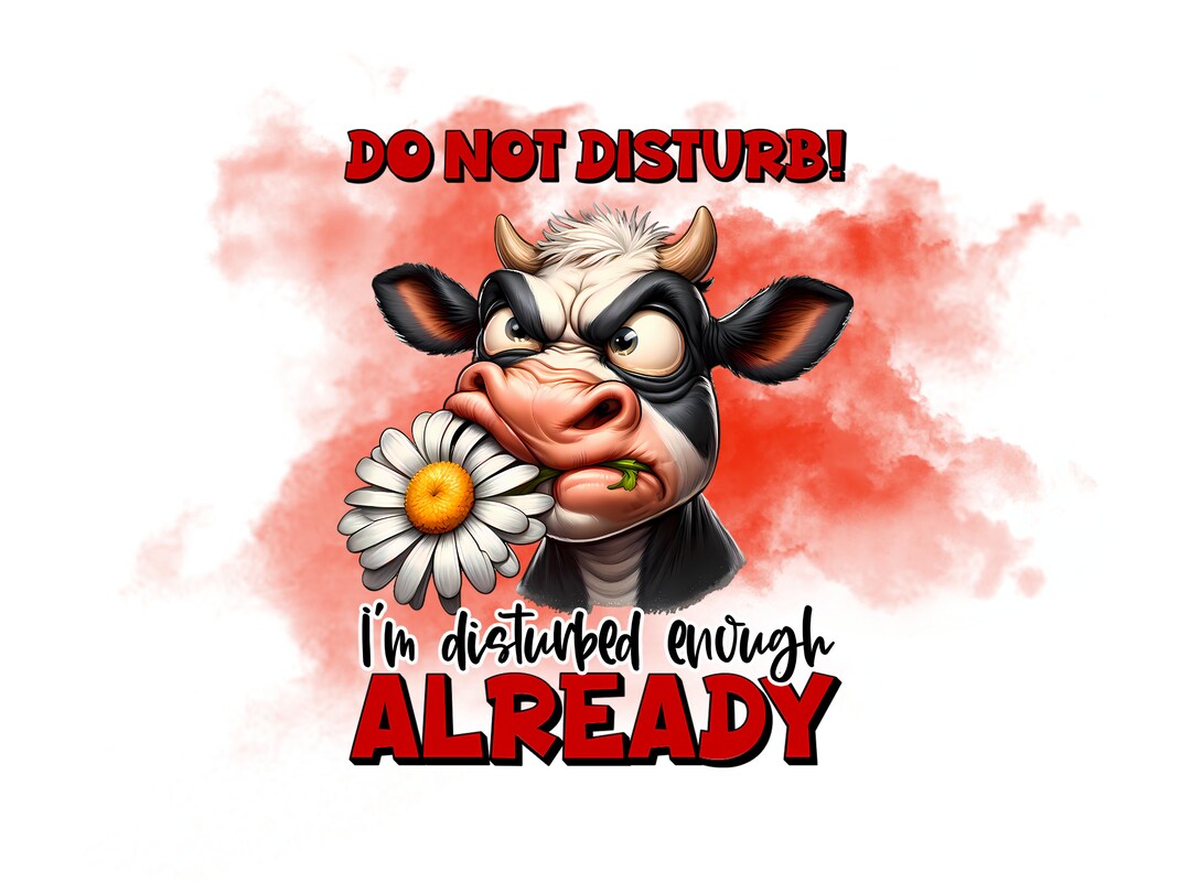 Do Not Disturb I Am Disturbed Enough Already Cow Clipart PNG, High ...