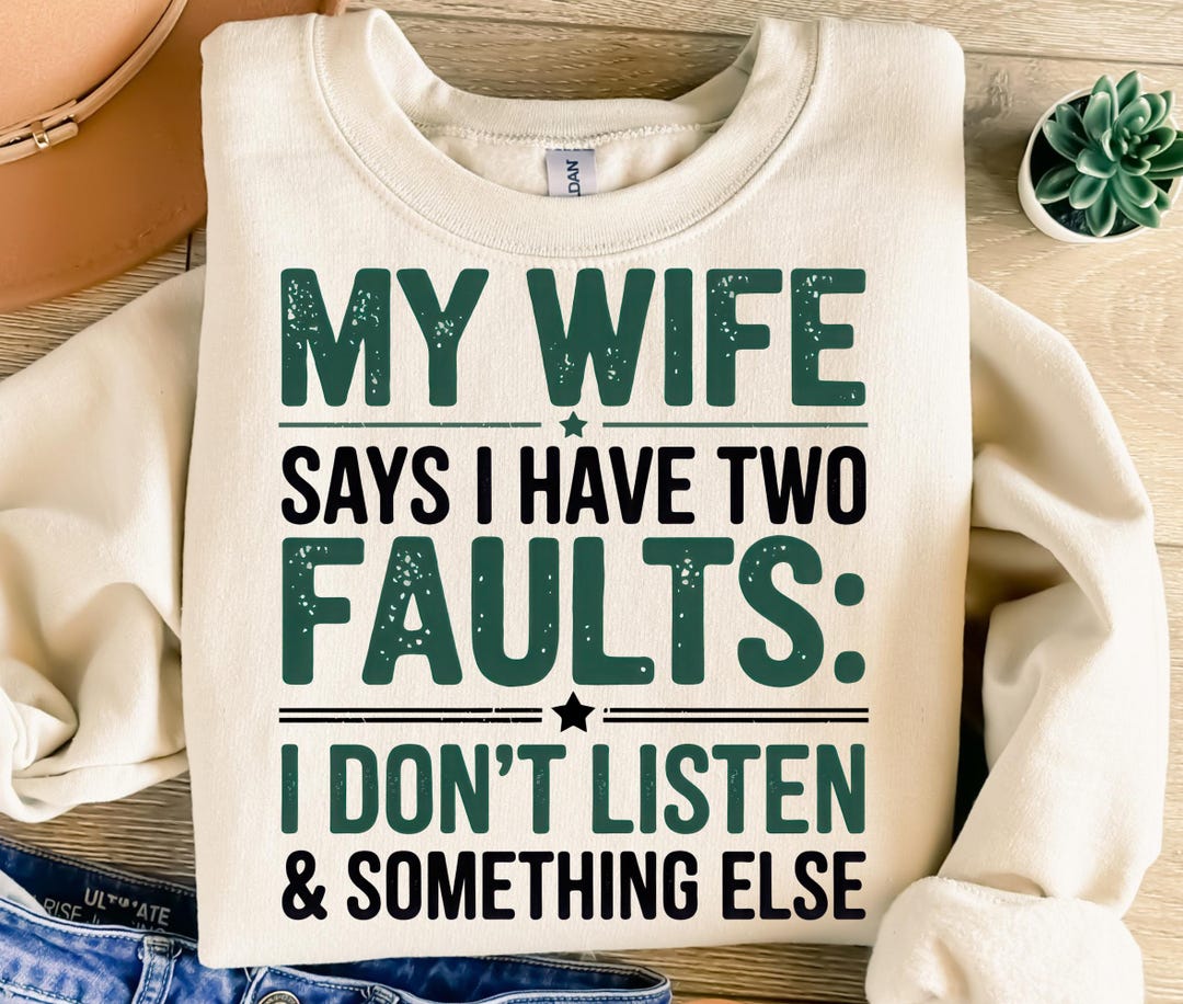 My Wife Says I Have Two Faults I Don't Listen & Something Else Png, Sublimation Design, Funny ...