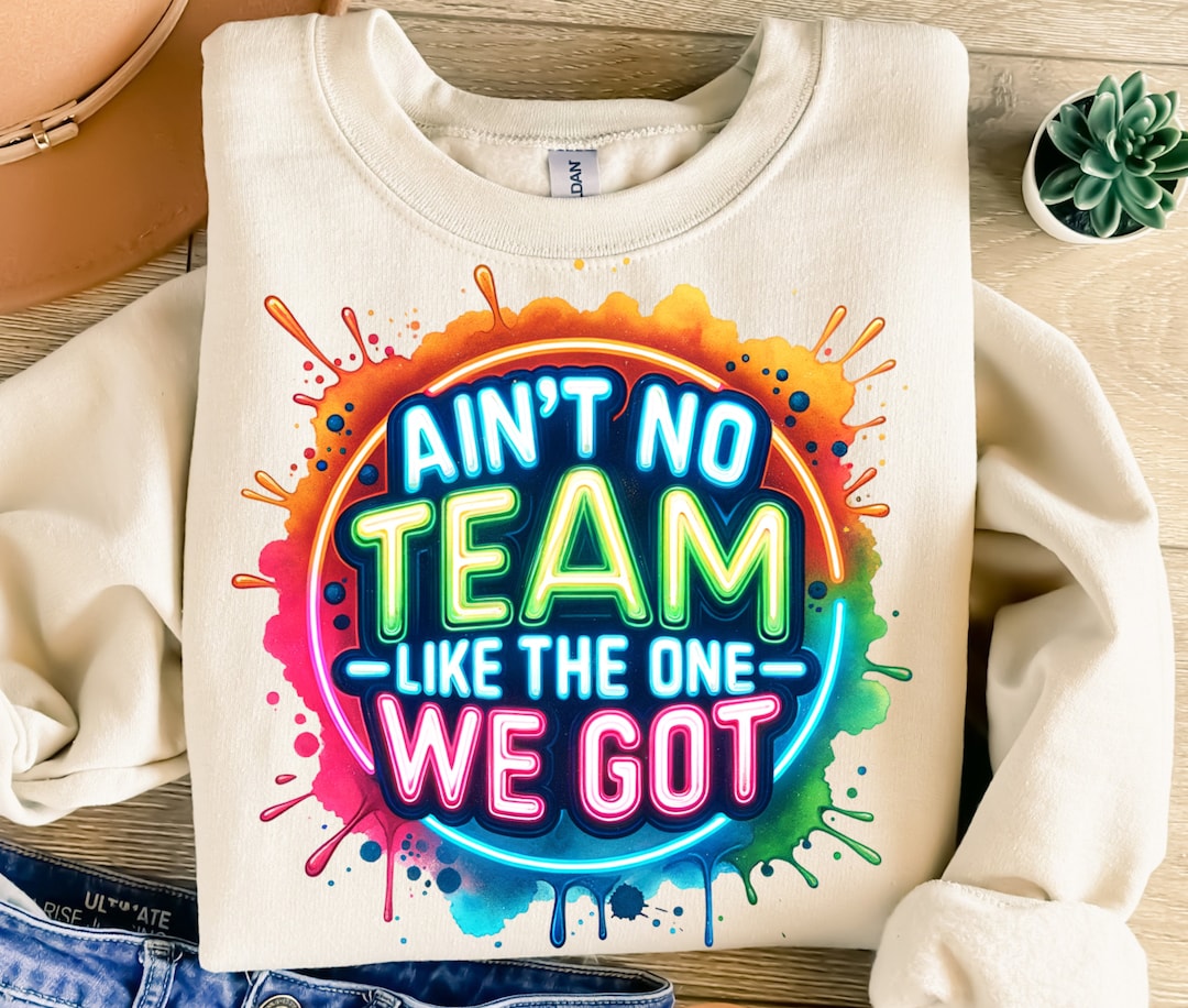Ain't No Team Like the One We Got Png, Sublimation Design, Colorful ...