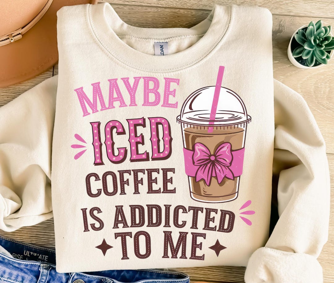 Maybe Iced Coffee is Addicted to Me Png, Sublimation Design, Coquette ...