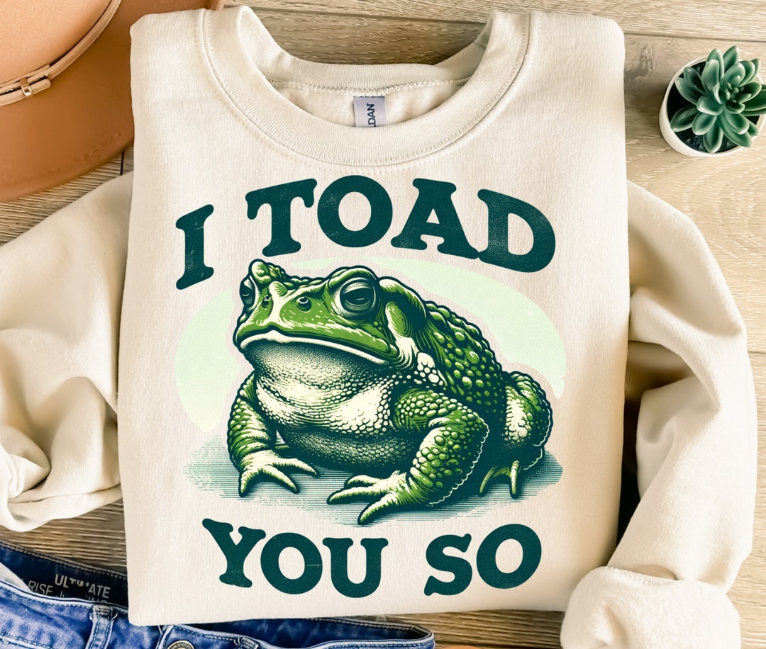 I Toad You so Png, Sublimation Design, Funny Frog Png, Sarcastic Png ...