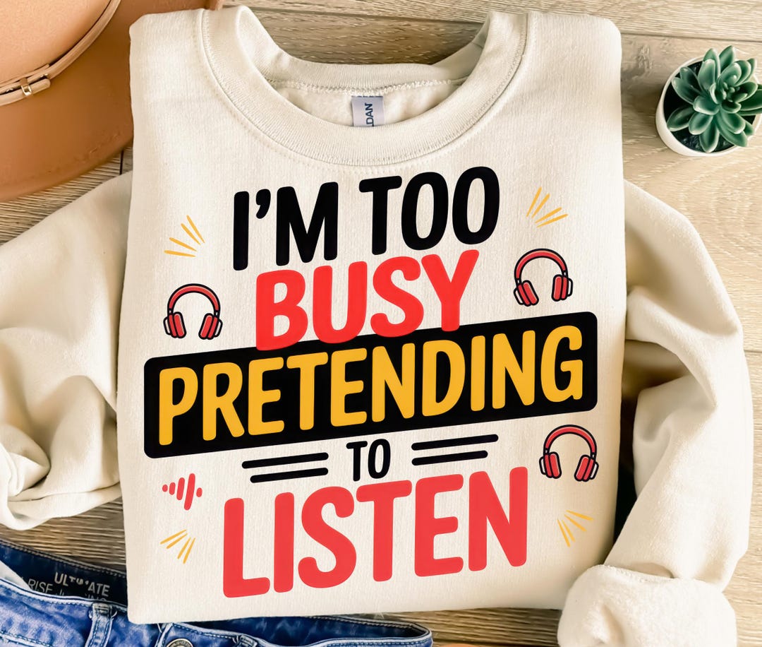 I'm Too Busy Pretending to Listen Png, Sublimation Design, Funny Png ...