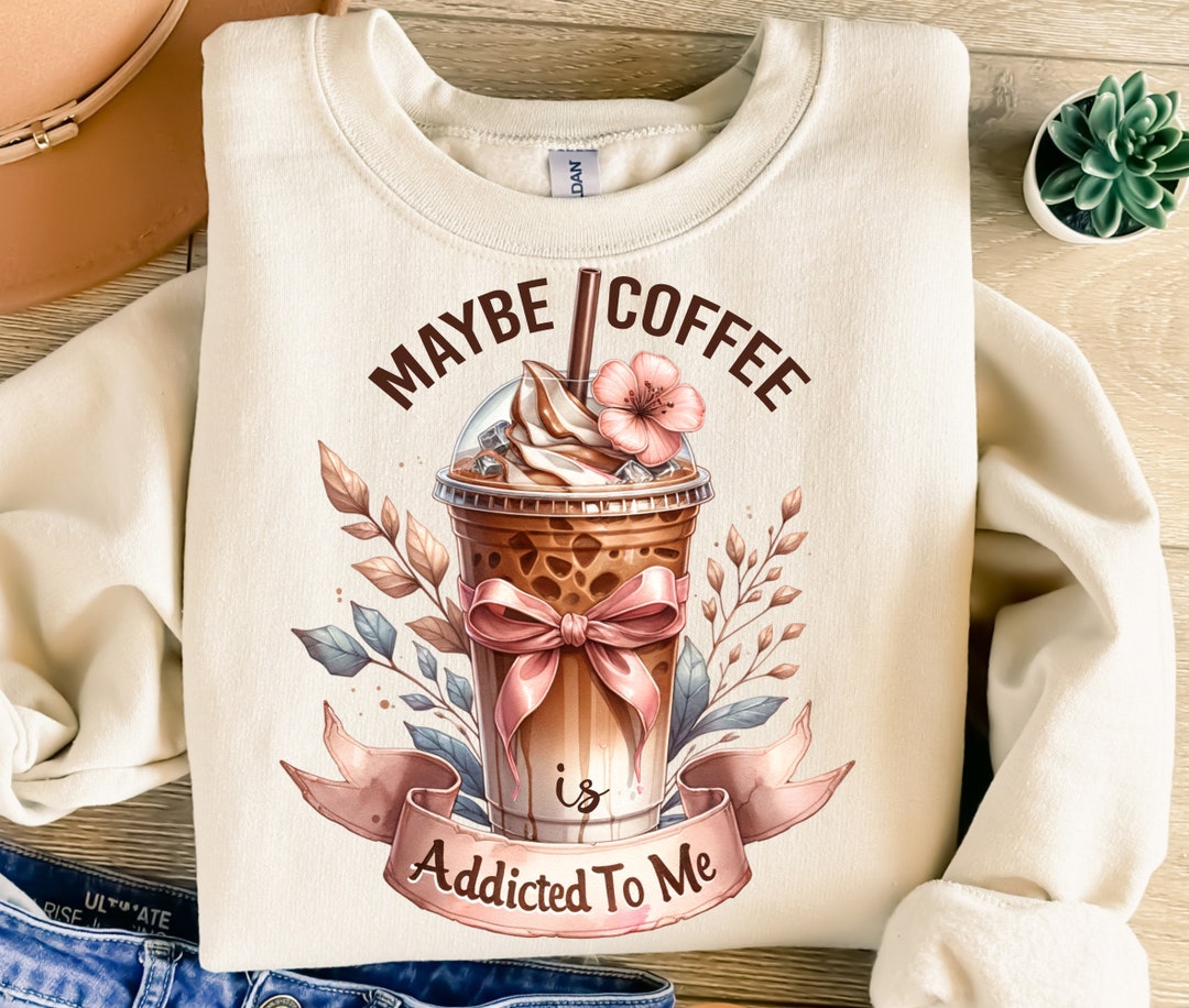 Maybe Coffee is Addicted to Me Png, Sublimation Design, Funny Png ...