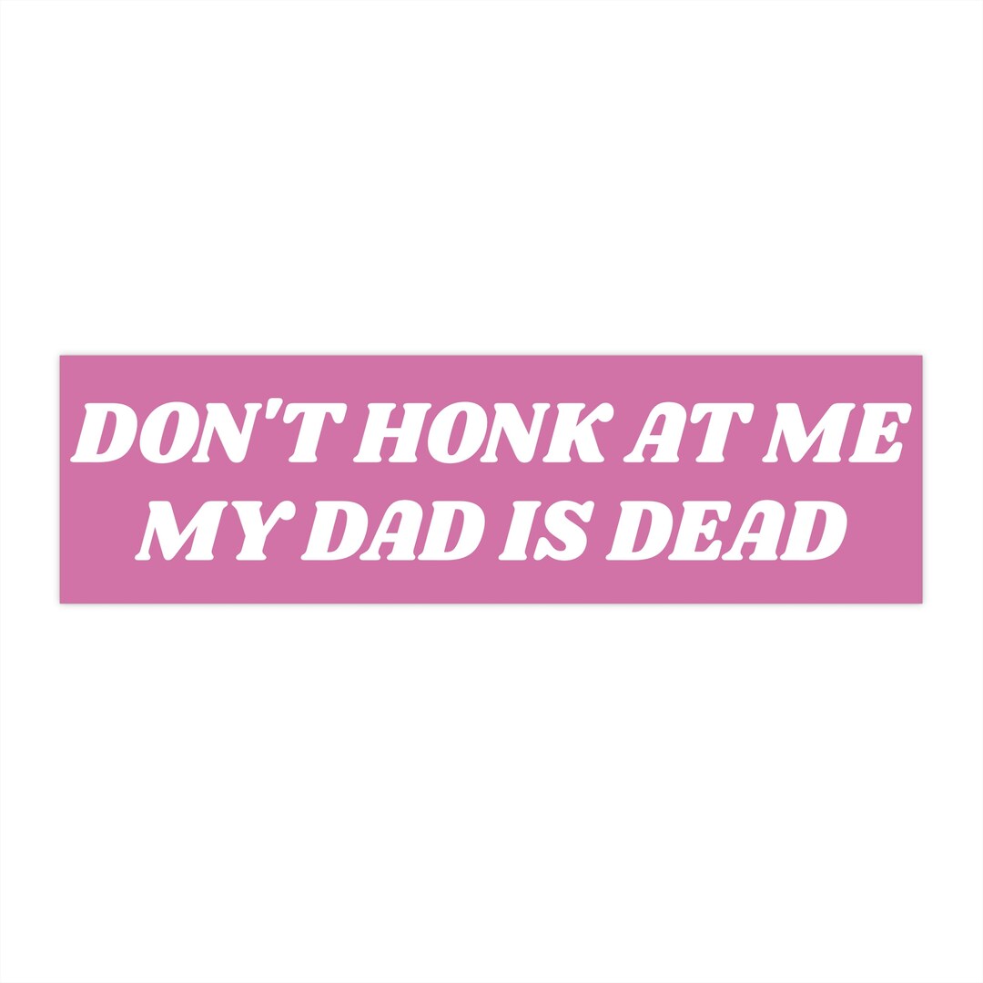 Don't Honk at My My Dad is Dead Bumper Sticker, Dark Humor Bumper ...