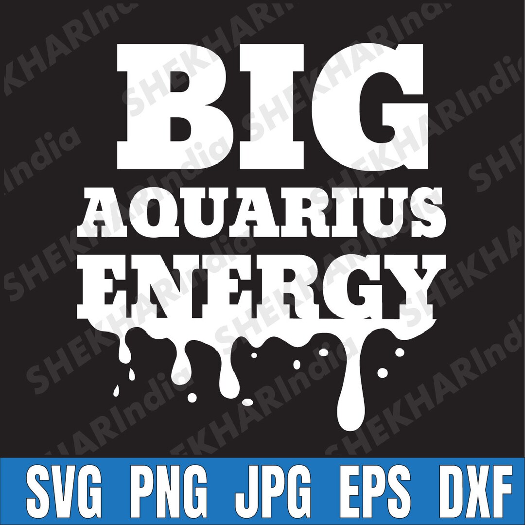 Big Aquarius Energy Men Women Zodiac Sign Drip Birthday Svg, Big ...