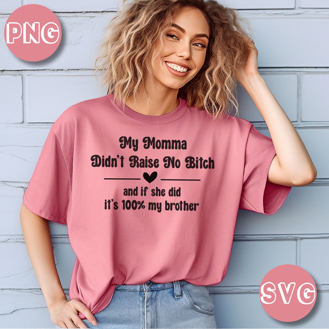 My Momma Didnt Raise No Bitch And If She Did Its 100 My Brother Svg