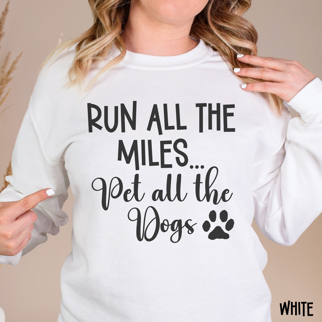 Run All the Miles Pet All the Dogs Sweatshirt, Dog Lover Sweatshirt ...