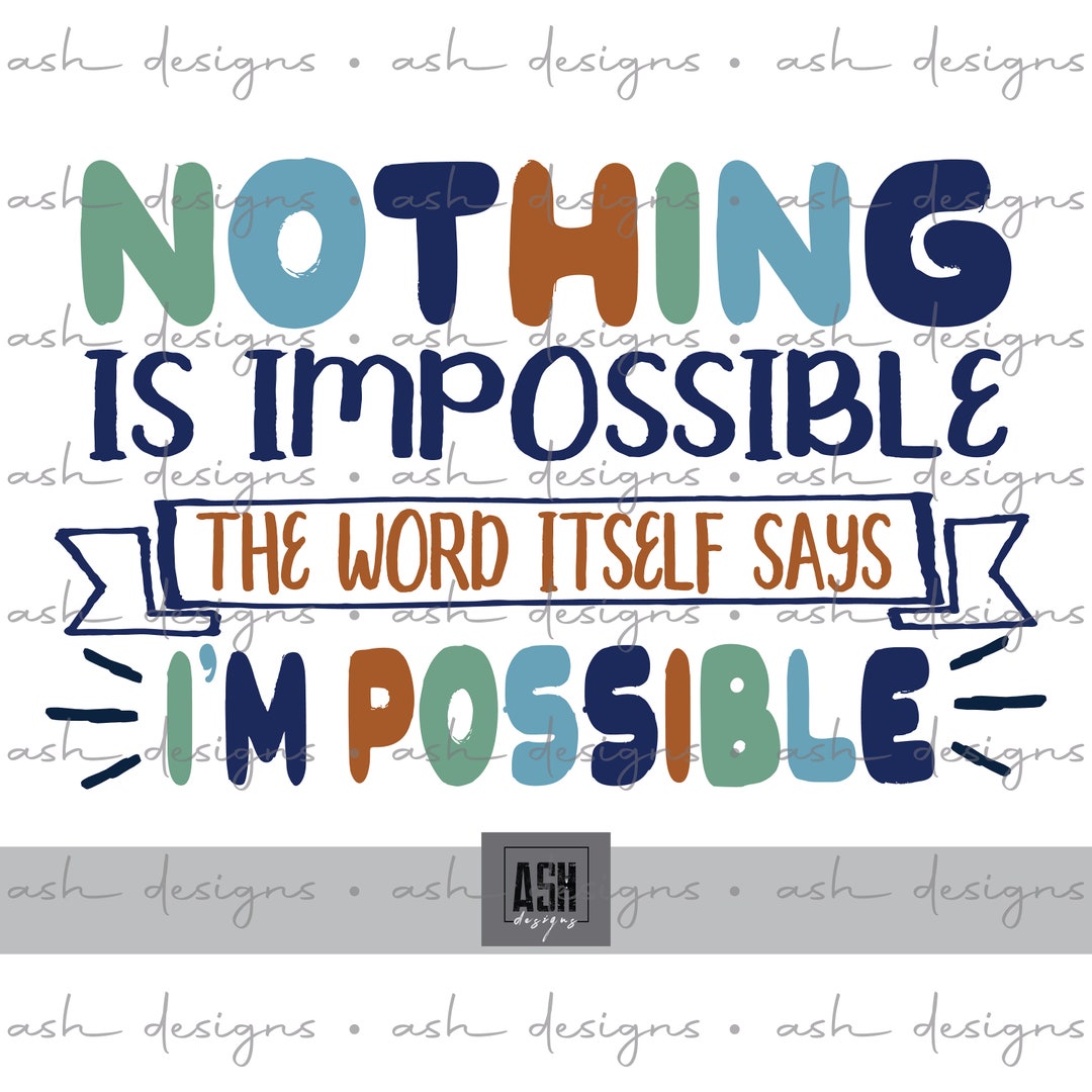 Nothing is Impossible, the Word Itself Says "i'm Possible" - Digital ...