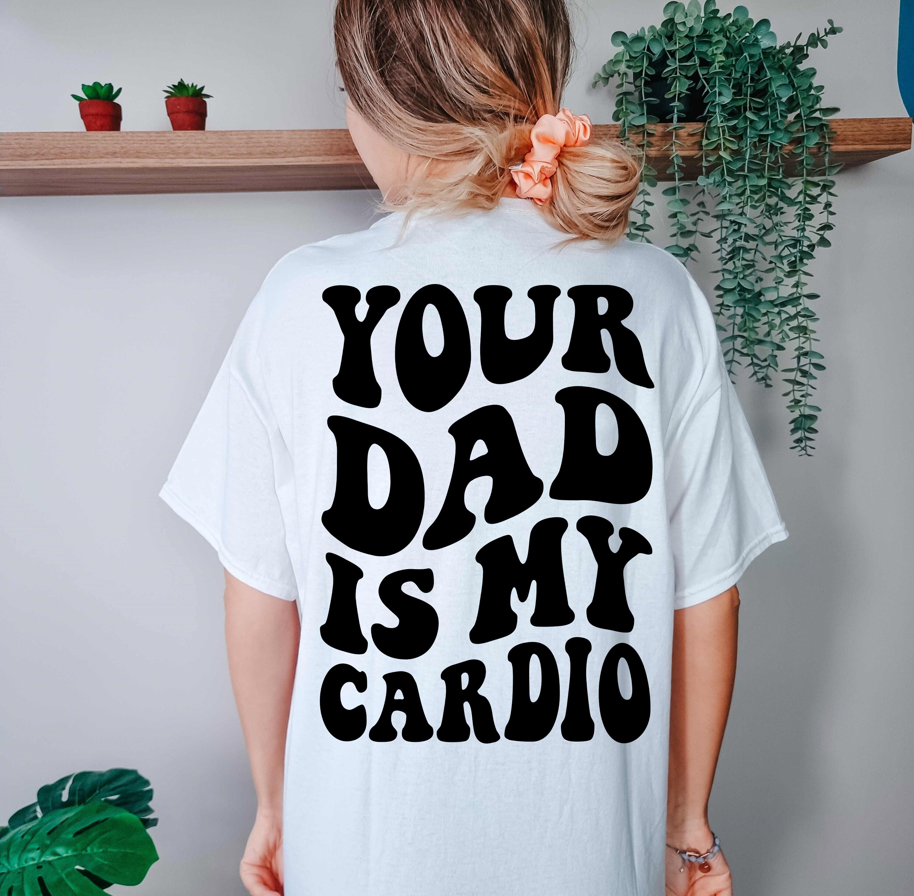 Your Dad Is My Cardio Svg Png Funny Sarcasm Adult Humor Daddy Etsy
