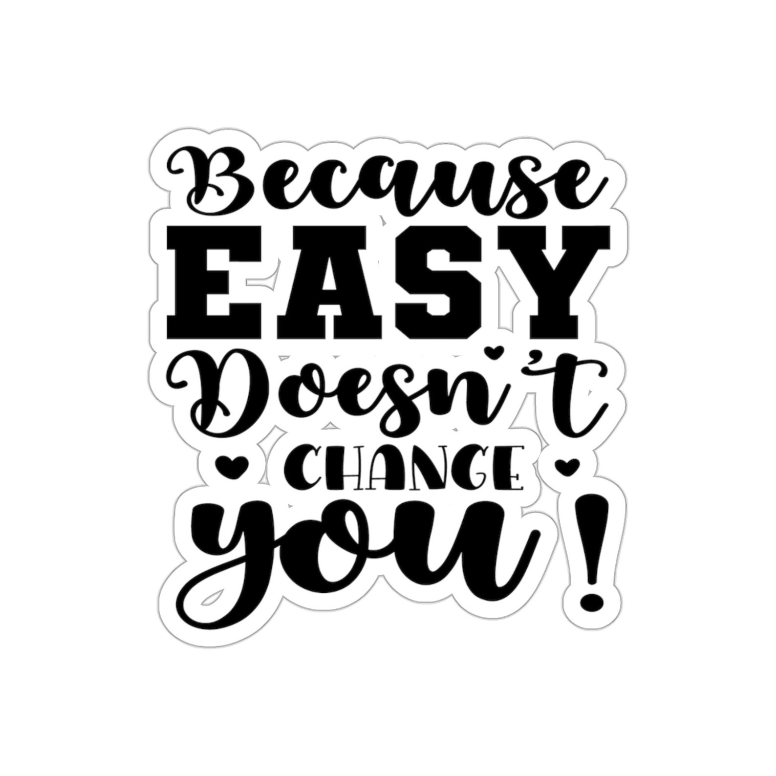 Easy Doesn't Change You | Motivation, Inspirational Sticker - Etsy