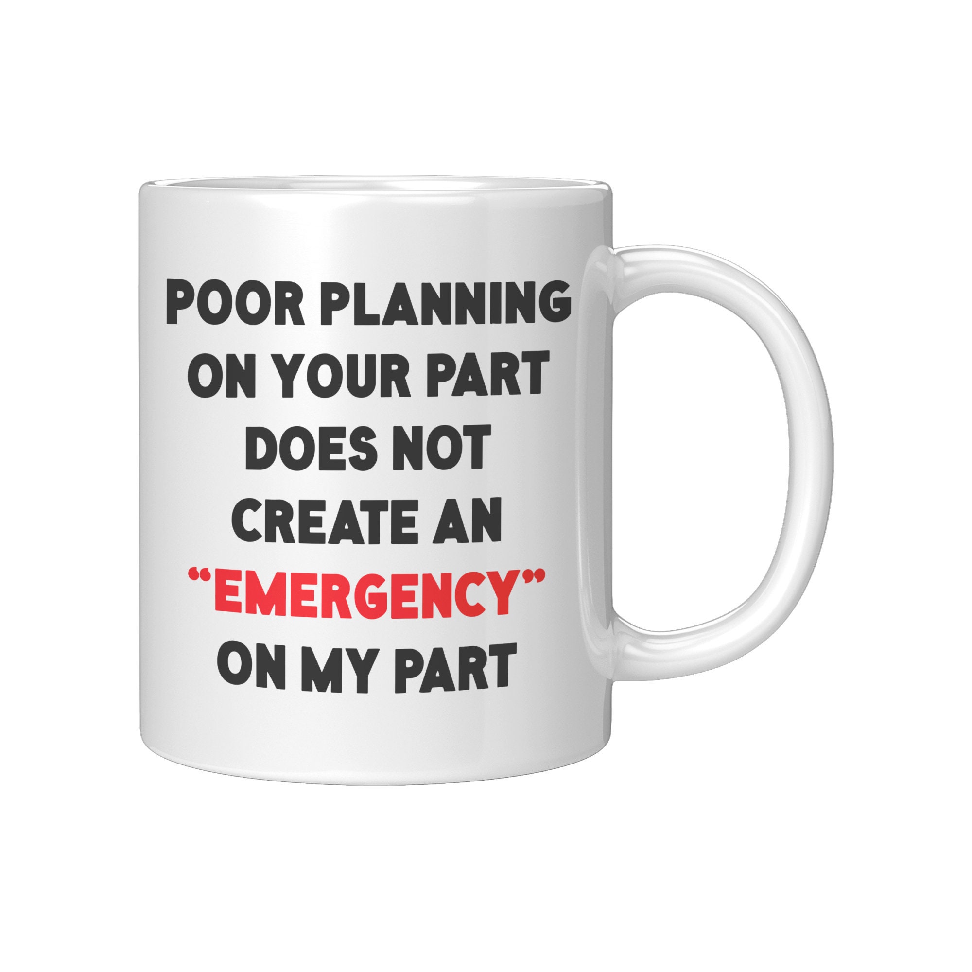 Poor Planning on Your Part Does Not Create an Emergency on My Part Mug, Funny Mug, Office Mug - Etsy