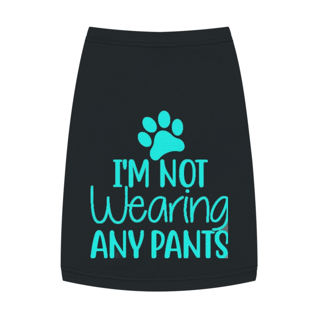 I'm Not Wearing Pants Pet Tank Top - Etsy