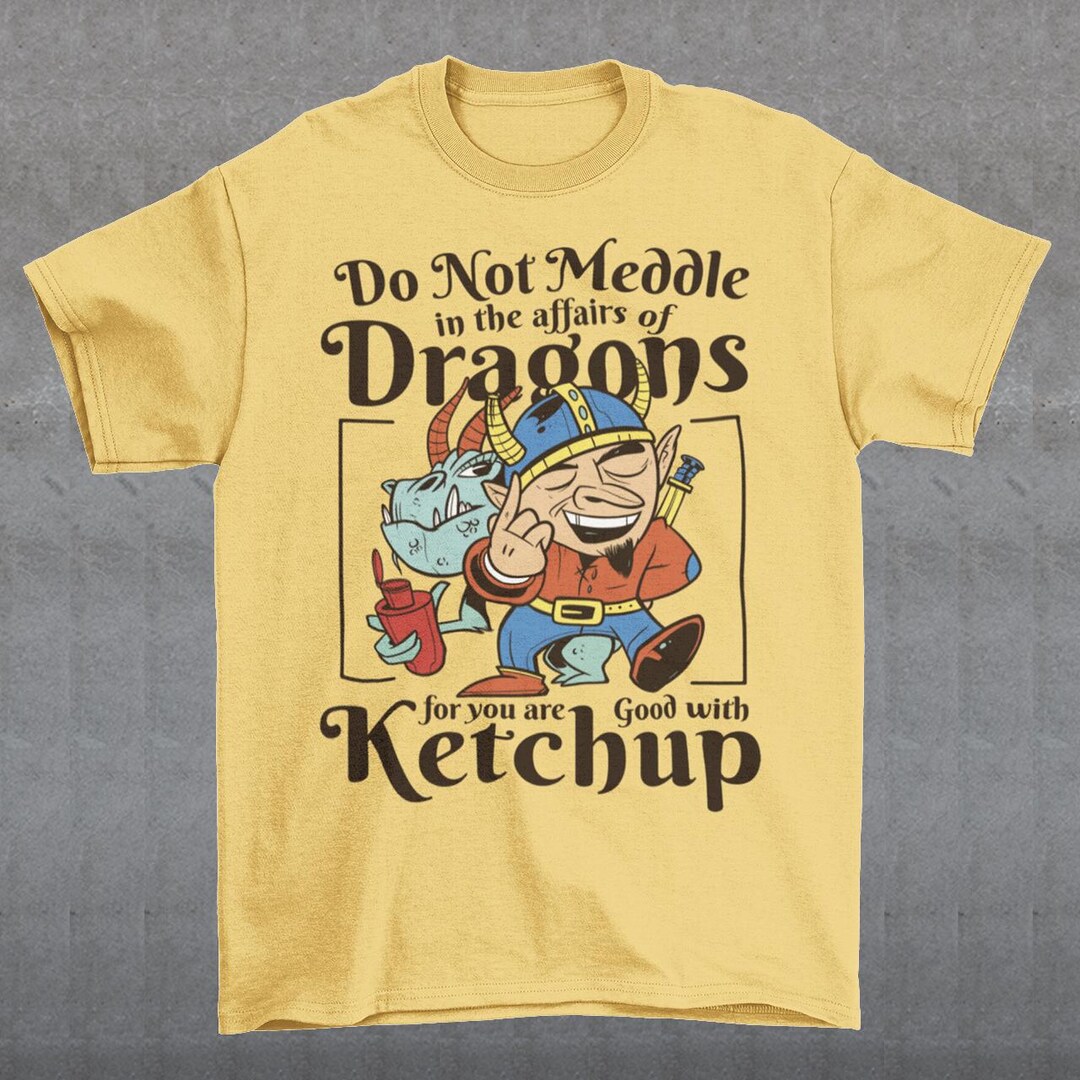 Do Not Meddle in the Affairs of Dragons for You Are Good With Ketchup T ...