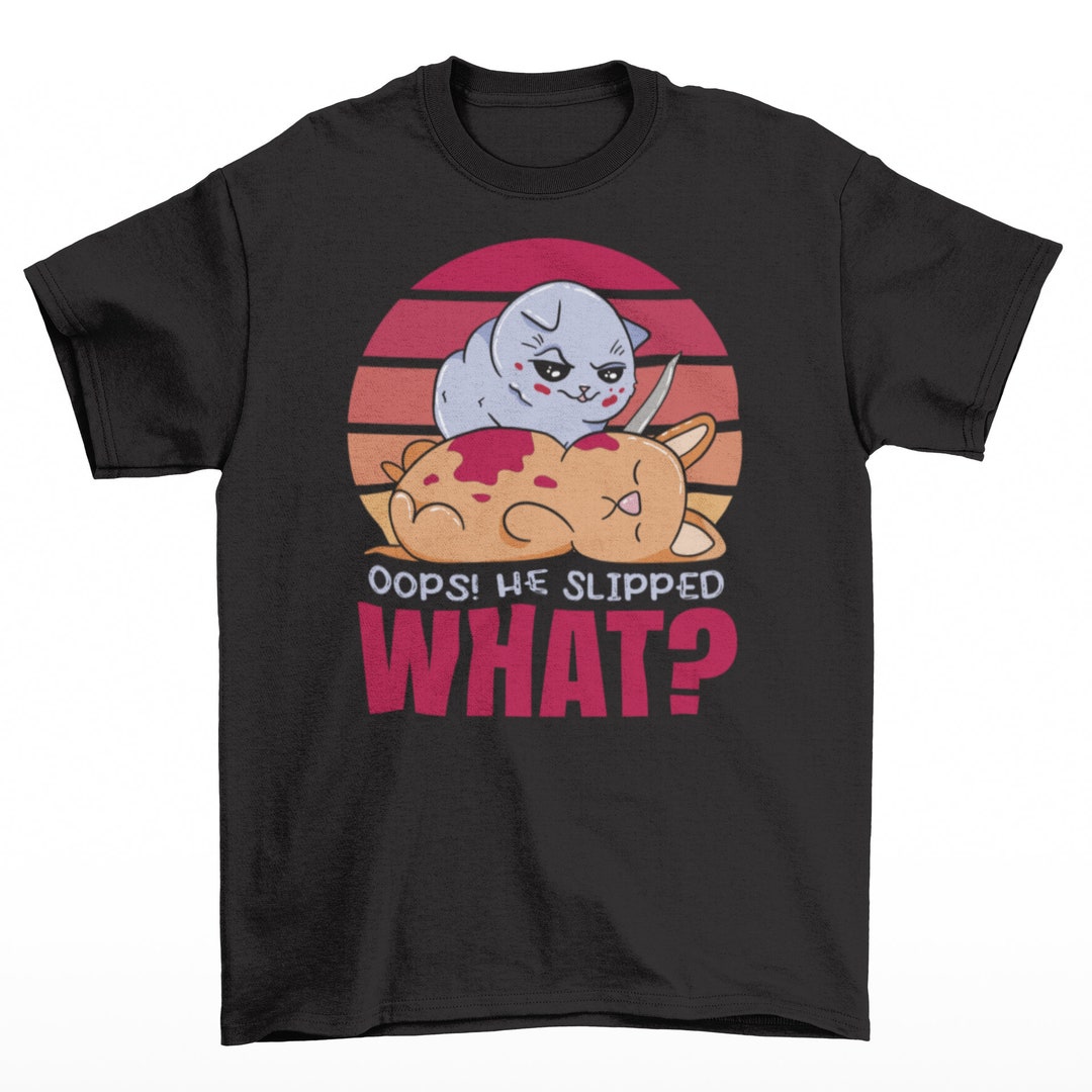 Oops! I Slipped. What? T-shirt - Killer Cat Shirt - Funny Cat Lover Tee ...