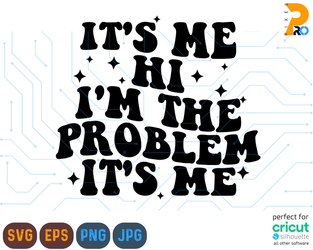 It's Me Svg, Hi, I'm the Problem It's Me Svg Png, I'm the Problem ...