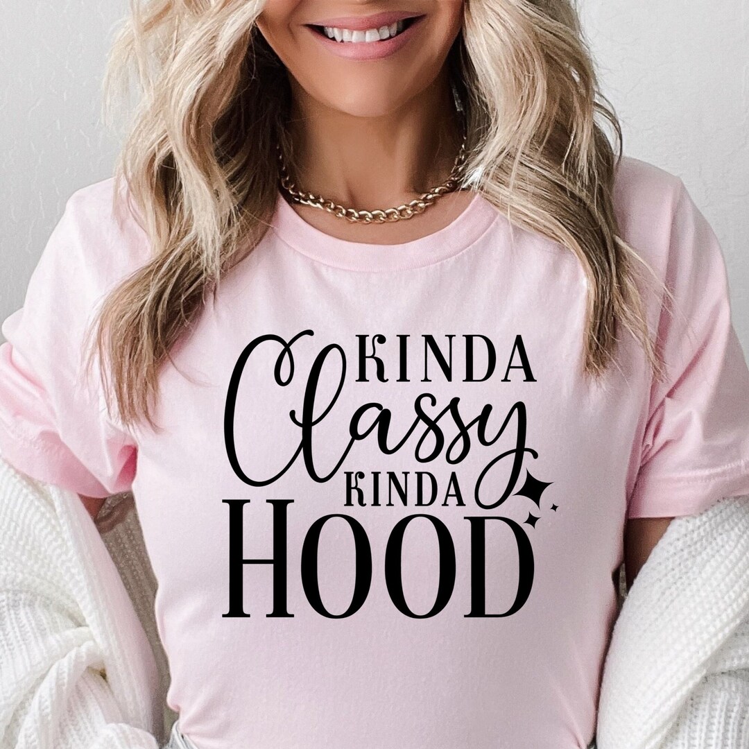 Kinda Classy Kinda Hood Shirt, Funny Shirt for Her, Birthday Gift for ...