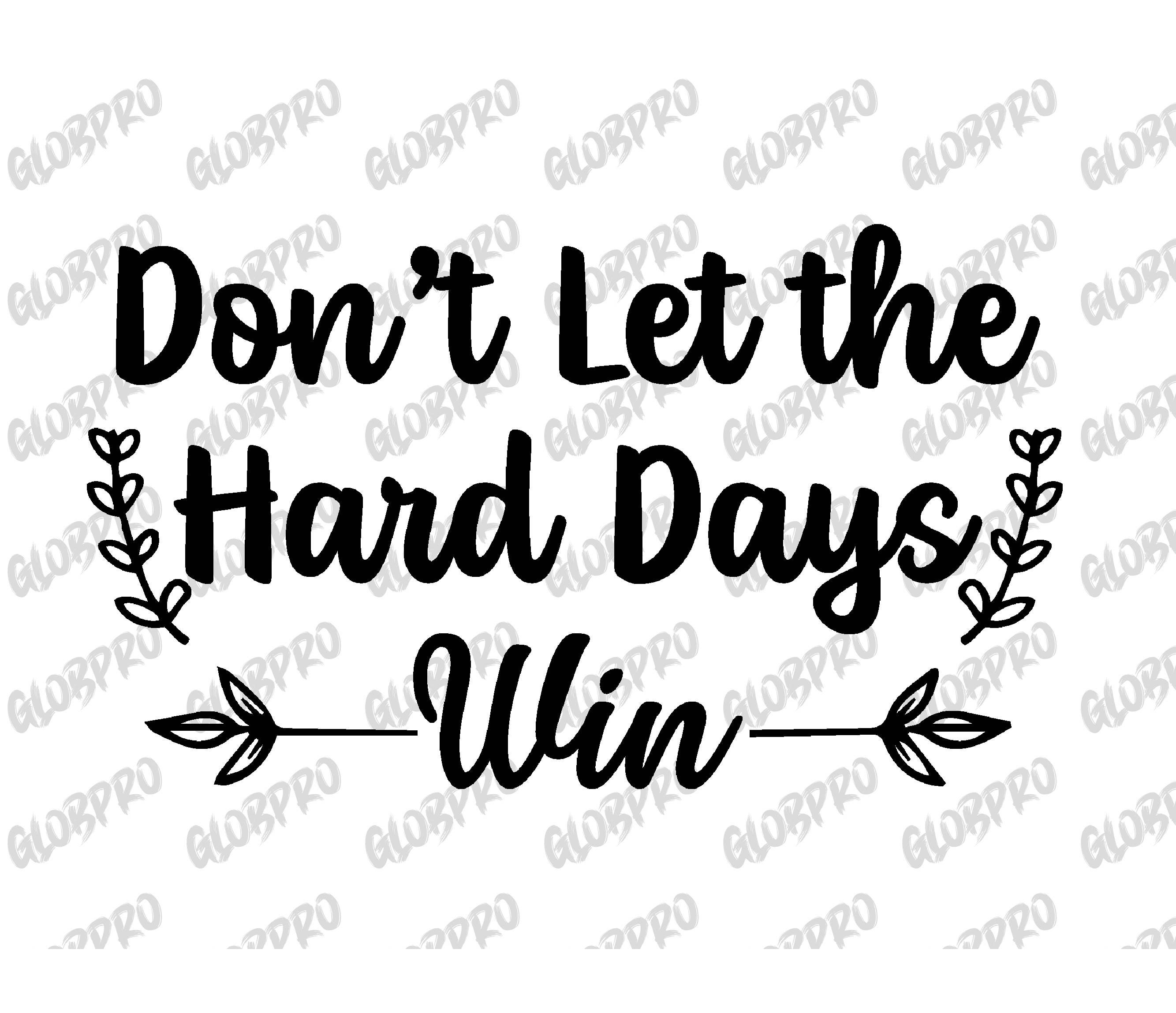 Don't Let the Hard Days Win Png Don't Let the Hard Days Win for T-shirt ...