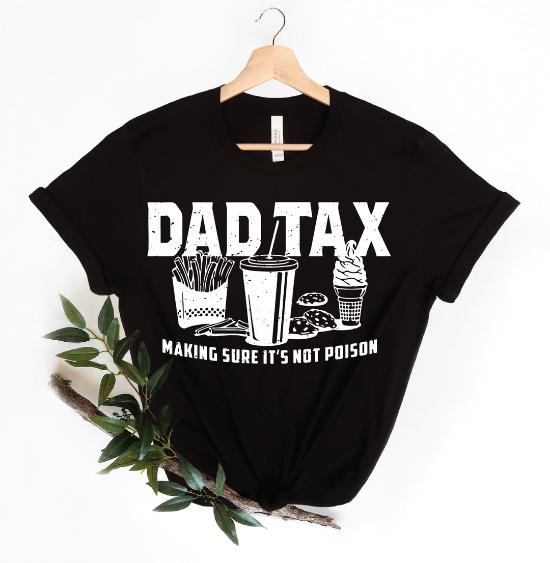 Dad Tax Shirt, Make Sure It's Not Poison Shirt, Funny Dad Shirt ...