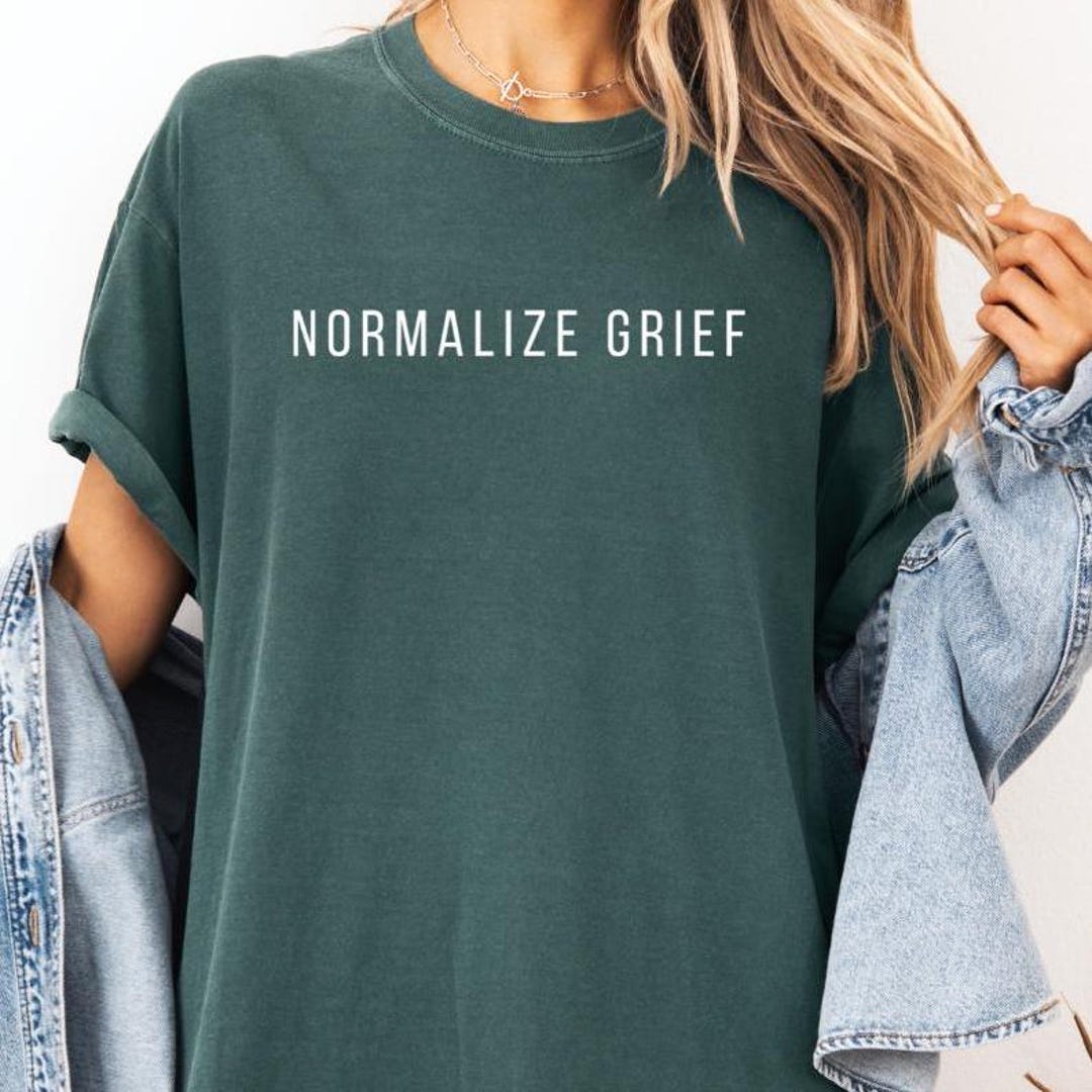 Grief Gift, Normalize Shirt, Awareness Shirt, Gift for Grieving, Loss ...